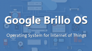 google-brillo-operating-system-for-internet-of-things - Electronics-Lab.com